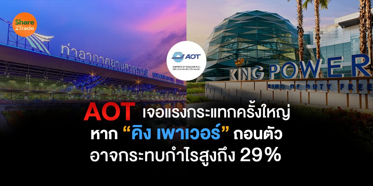 AOT เจอแรงกระแทกครั้งใหญ่ หาก “คิง เพาเวอร์” ถอนตัว อาจกระทบกำไรสูงถึง 29% | Share2Trade